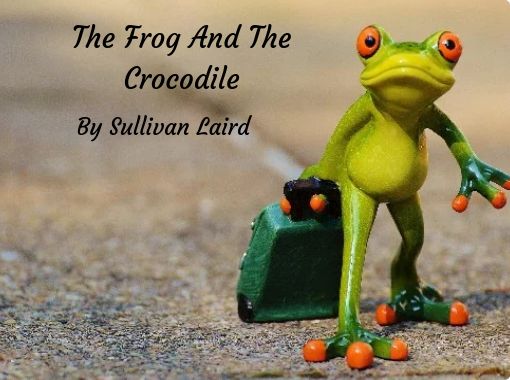 "The Frog And The Crocodile" - Free stories online. Create books for ...