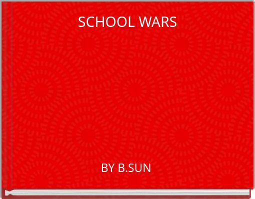 "SCHOOL WARS" - Free stories online. Create books for kids | StoryJumper