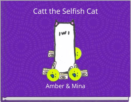 "Catt the Selfish Cat" - Free stories online. Create books for kids ...