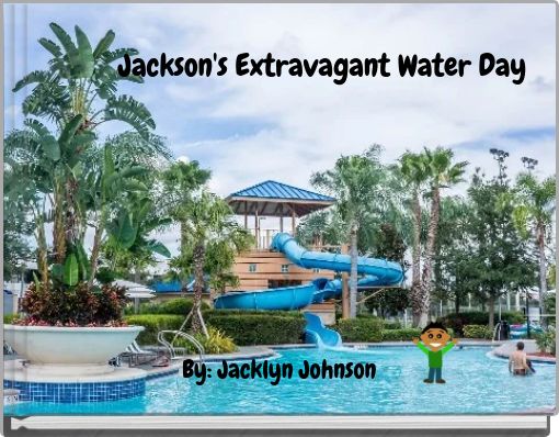 "Jackson's Extravagant Water Day" - Read stories online. Create books ...