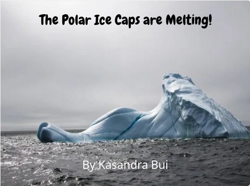 "The Polar Ice Caps are Melting!" - Free stories online. Create books ...