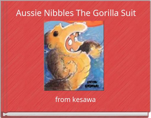 "Aussie Nibbles The Gorilla Suit" - Free stories online. Create books ...