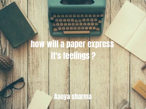 "how will a paper express it's feelings ?" - Free stories online ...