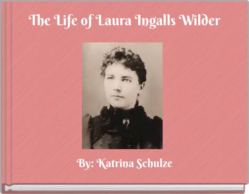 "The Life of Laura Ingalls Wilder" - Free stories online. Create books ...
