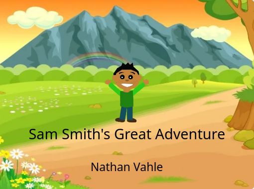 "Sam Smith's Great Adventure" - Free stories online. Create books for ...