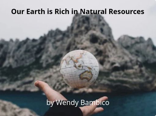 "Our Earth is Rich in Natural Resources" - Free stories online. Create ...