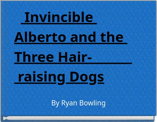 "Invincible Alberto and the Three Hair- raising Dogs" - Free stories ...