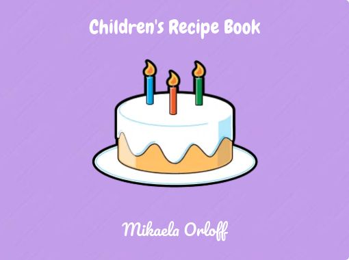 "Children's Recipe Book" - Free stories online. Create books for kids ...