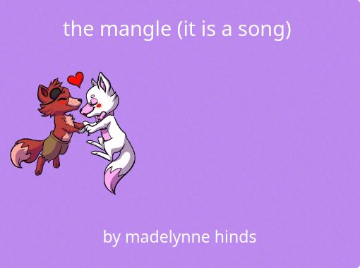 "the mangle (it is a song)" - Free stories online. Create books for kids | StoryJumper