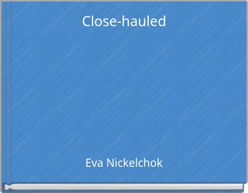 "Close-hauled" - Free stories online. Create books for kids | StoryJumper