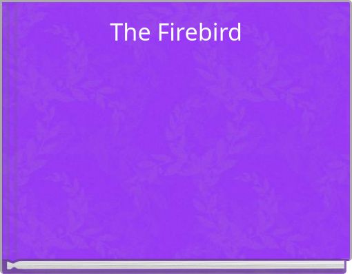 "The Firebird" - Free stories online. Create books for kids | StoryJumper
