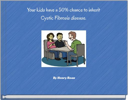 "Your kids have a 50% chance to inherit Cystic Fibrosis disease ...