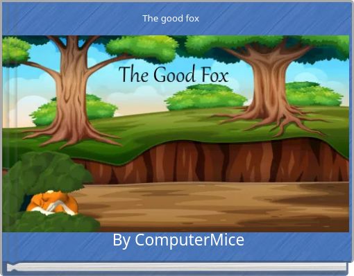 "The good fox" - Free stories online. Create books for kids | StoryJumper