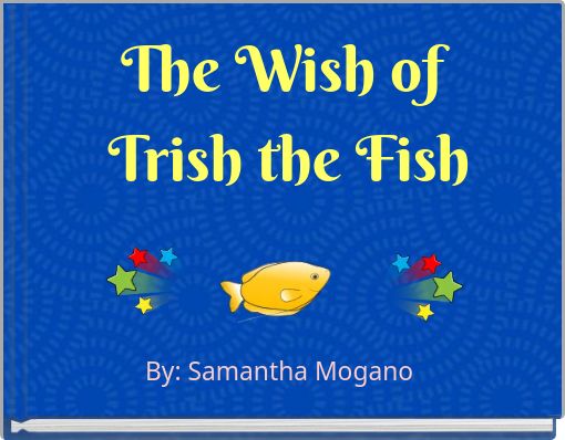 "The Wish of Trish the Fish" - Free stories online. Create books for ...