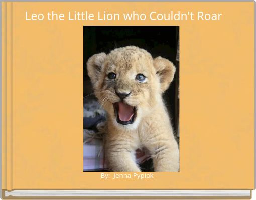 "Leo the Little Lion who Couldn't Roar" - Free stories online. Create ...