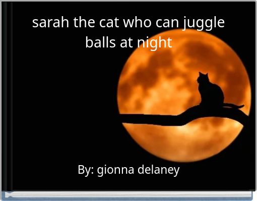 "sarah the cat who can juggle balls at night" - Free stories online ...