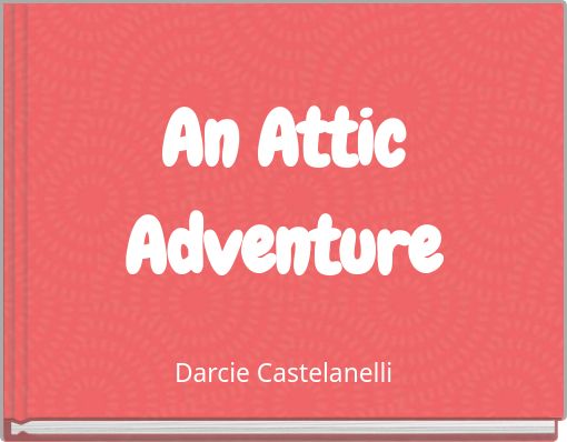 "An Attic Adventure" - Free stories online. Create books for kids ...