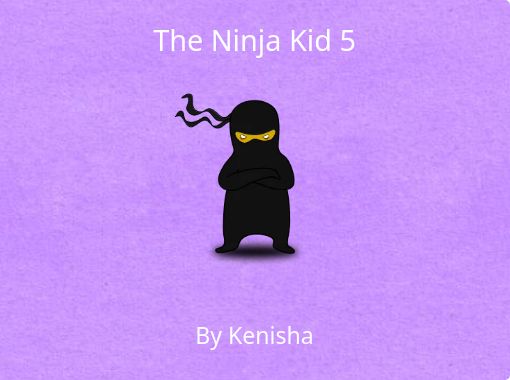 "The Ninja Kid 5" - Free stories online. Create books for kids ...