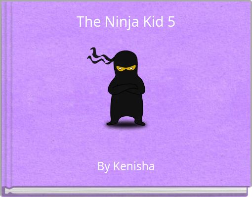 "The Ninja Kid 5" - Free stories online. Create books for kids ...